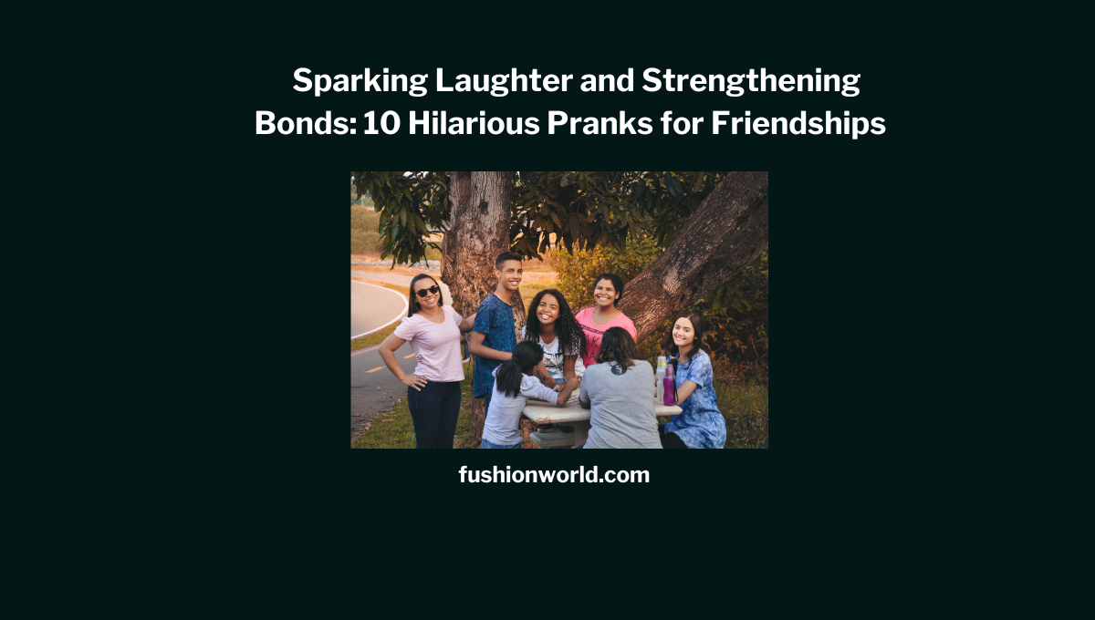 Sparking Laughter And Strengthening Bonds: 10 Hilarious Pranks For ...