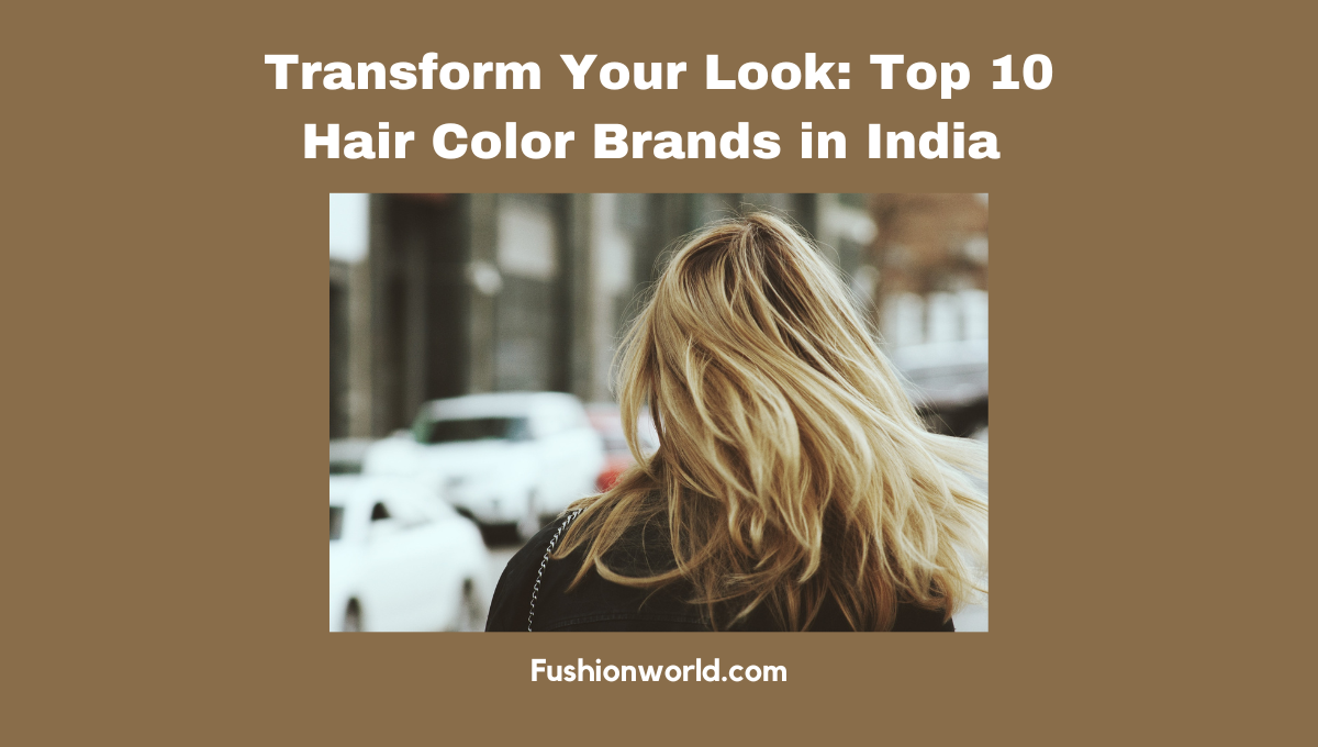Transform Your Look: Top 10 Hair Color Brands In India