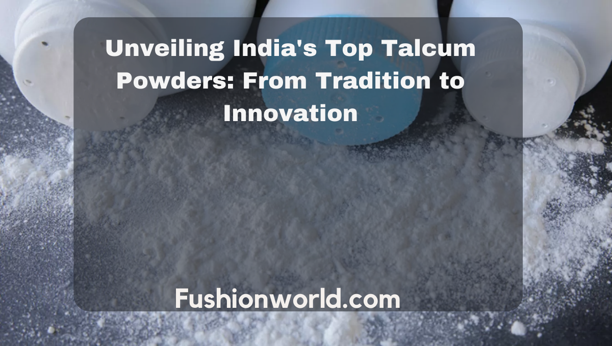 Unveiling India's Top Talcum Powders: From Tradition To Innovation