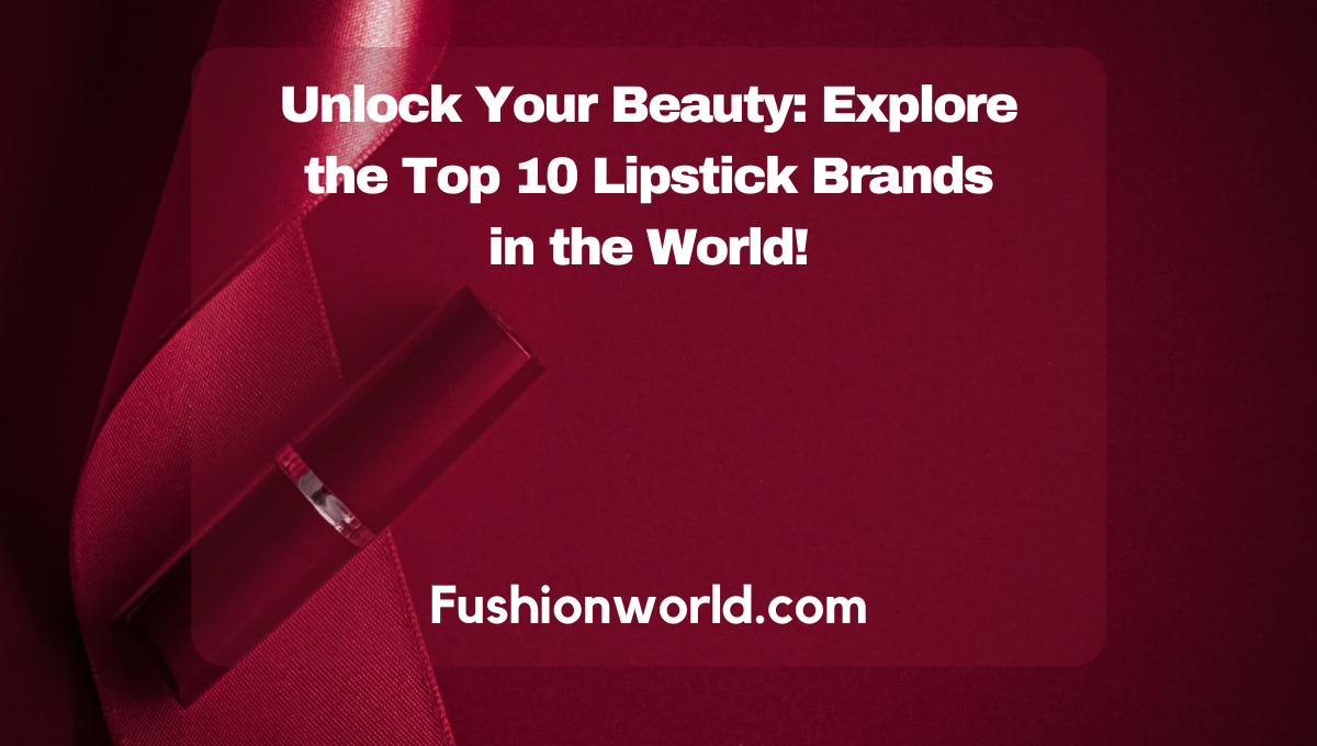 Top 10 Lipstick Brands In The World!