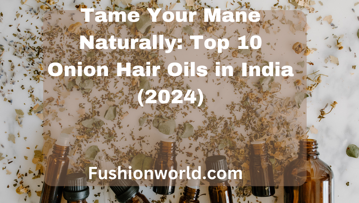 Tame Your Mane Naturally: Top 10 Onion Hair Oils In India (2024)